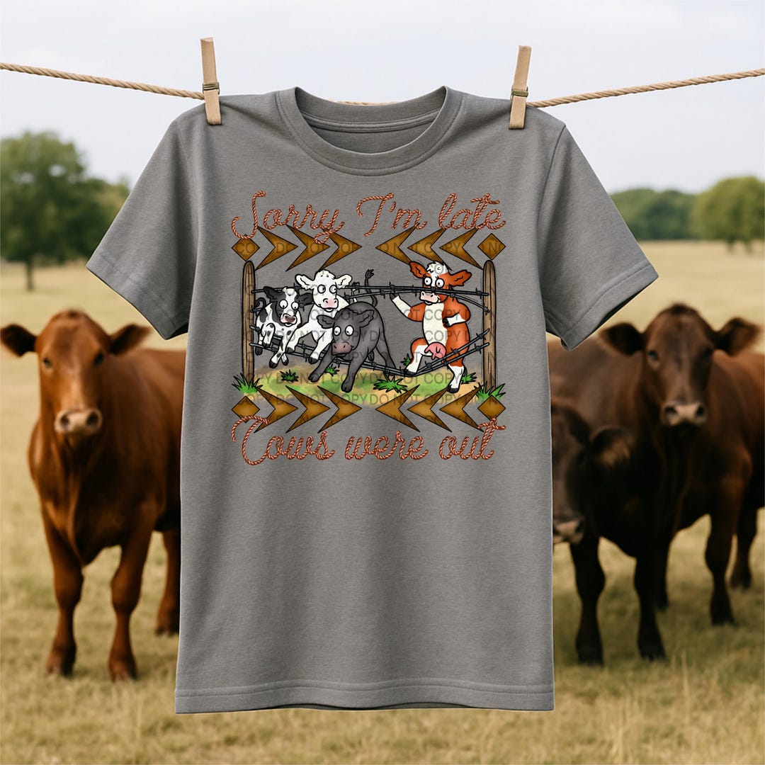 Sorry I'm Late Cows Were Out Ready to Press Transfer Direct to Film DTF ...