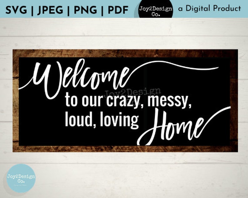Welcome to Our Crazy, Messy, Loud, Loving Home | Svg/pdf/png/jpeg ...