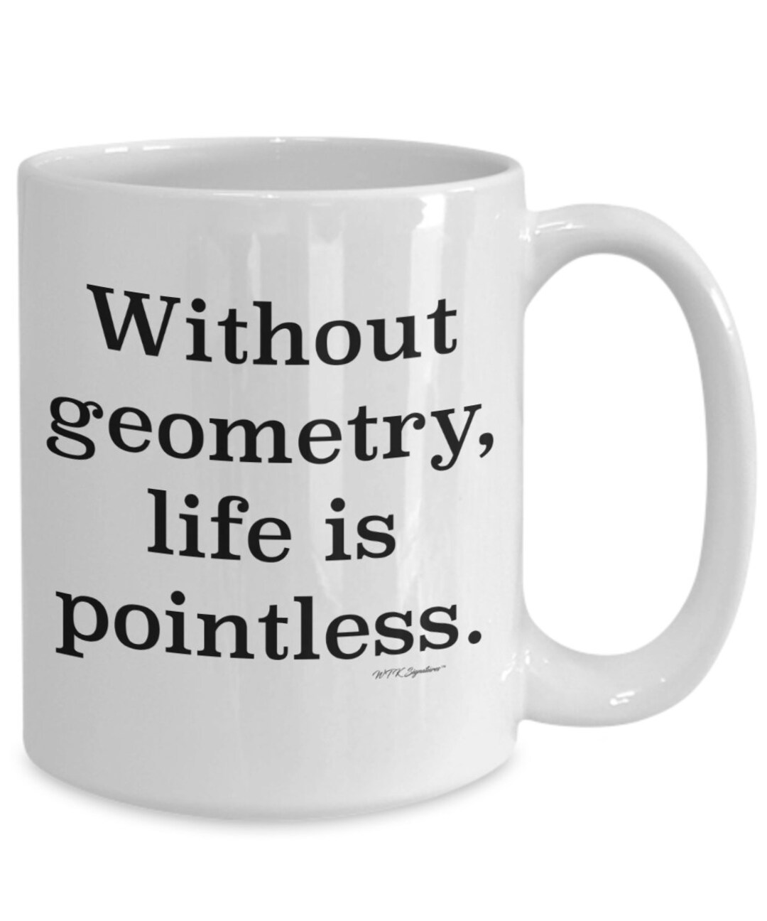 Funny Math Mug, Funny Geometry Coffee Mug, Without Geometry, Life is ...