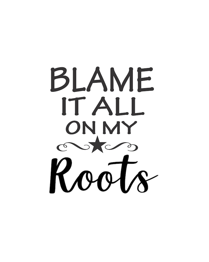Blame It All on My Roots! Vector Cutting File for Vinyl Cutters Svg ...