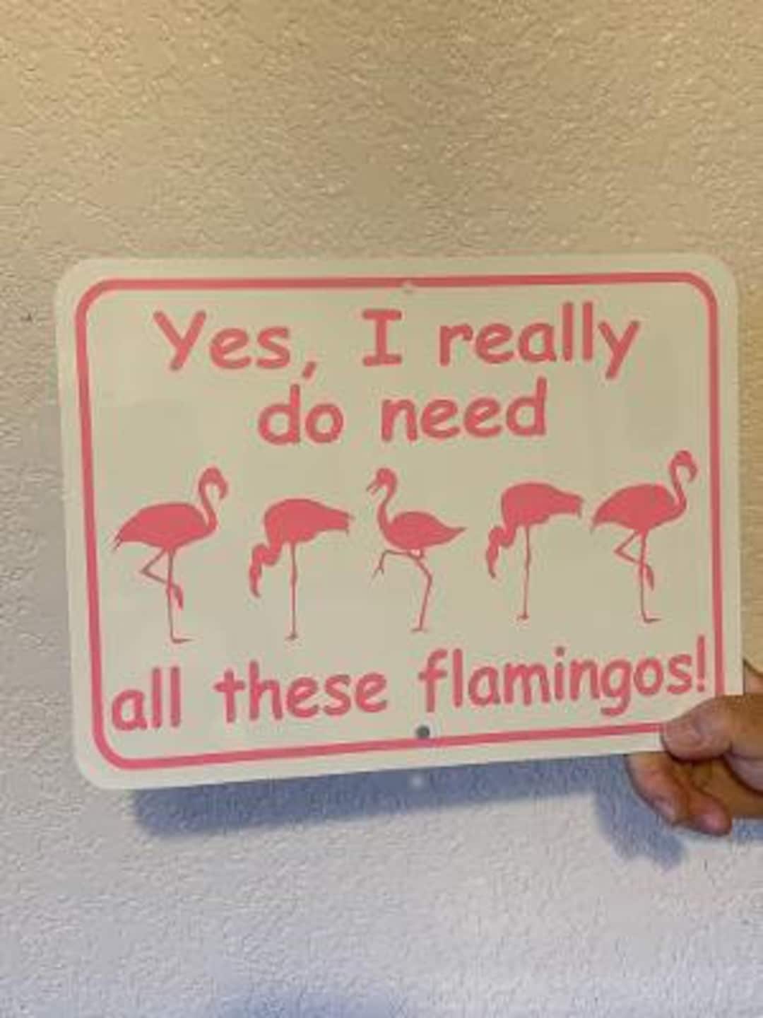 Yes I Really Do Need All These Flamingos Funny Flamingo Aluminum Sign ...