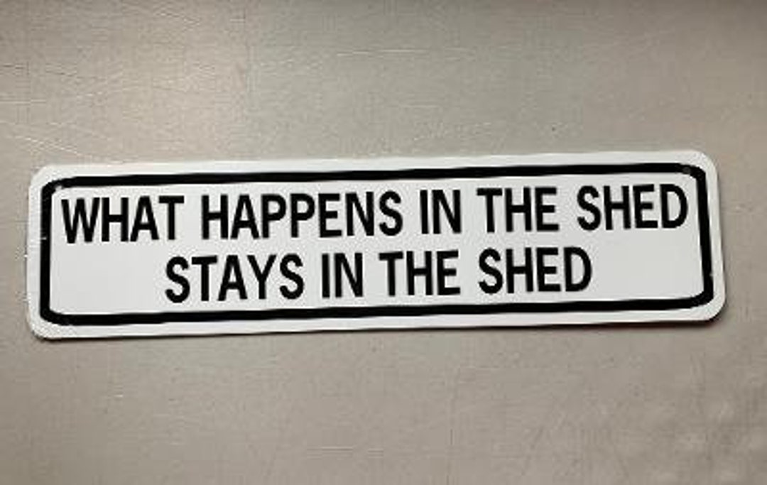 What Happens in the Shed Stays in the Shed Funny Aluminum Street Sign ...