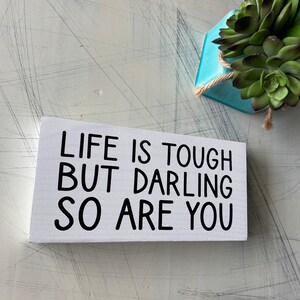 Life is Tough but Darling so Are You - Wood Mini Sign - Etsy