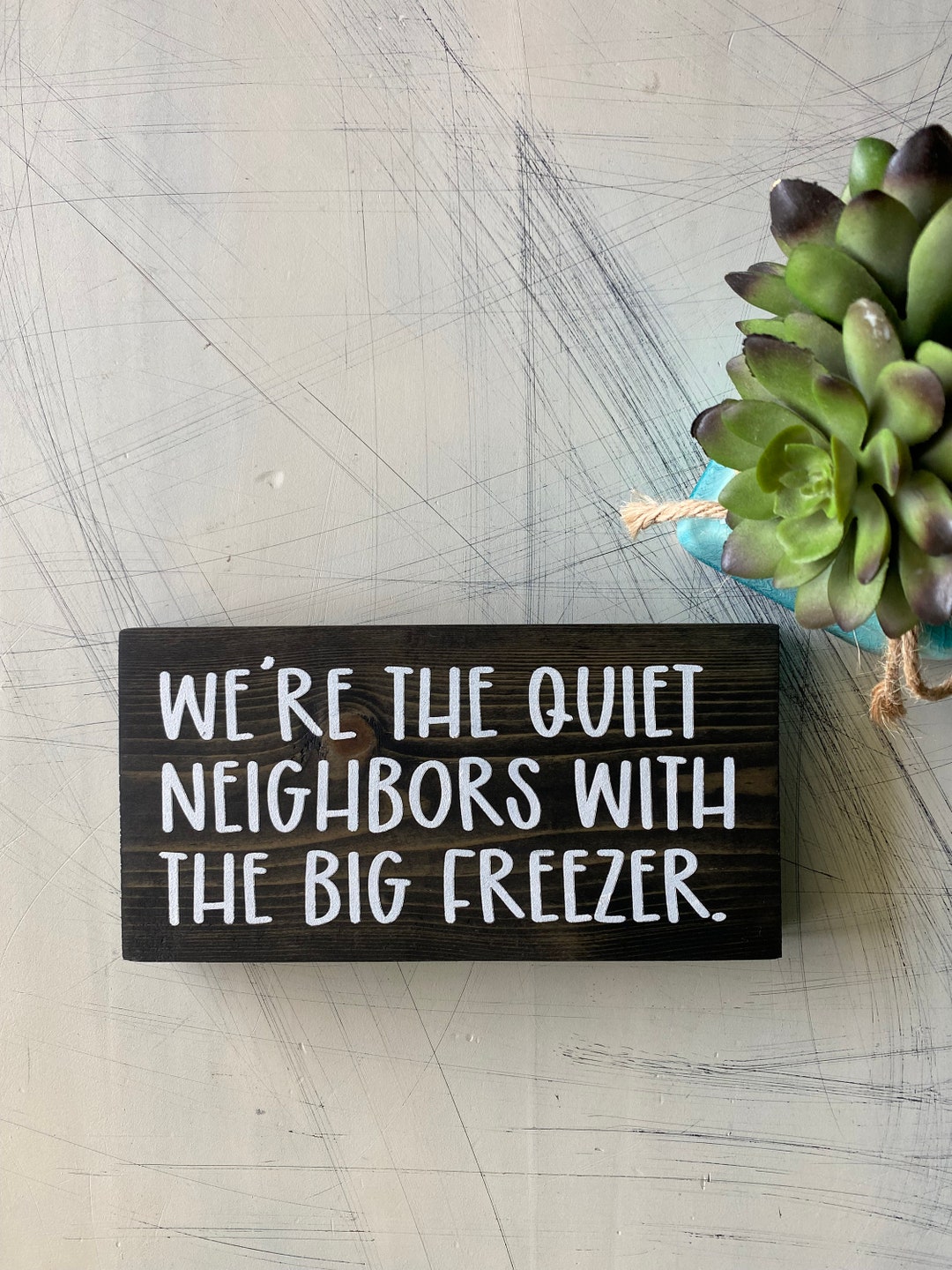 We're the Quiet Neighbors With the Big Freezer. - Mini Wood Sign - Etsy