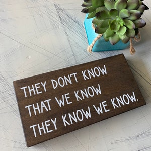 They Don’t Know That We Know They Know We Know - Mini Wood Sign - Etsy