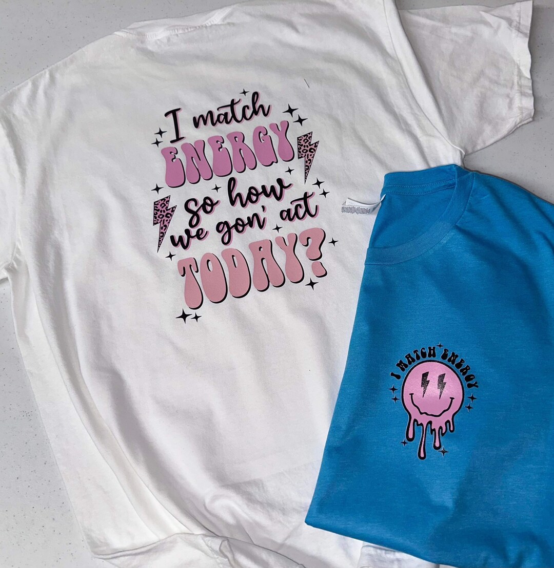 I Match Energy so How We Gon Act Today - Bella Canvas- Front and Back ...