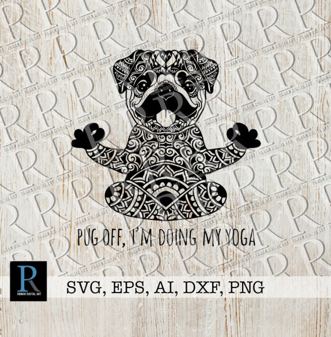 Mandala Yoga Pug SVG File, Zentangle Pug Meditating SVG, Pug off I'm ...