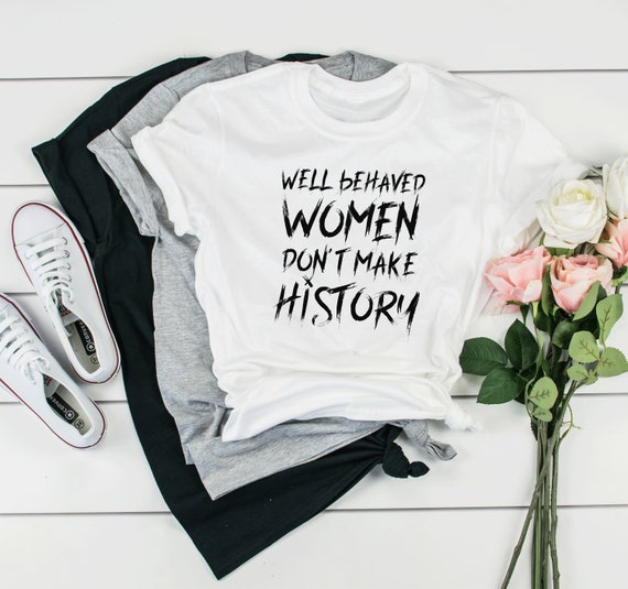 Well Behaved Women Dont Make History T For Feminist Etsy