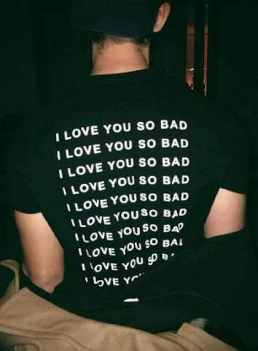 I Love You so Bad T-shirt - Etsy
