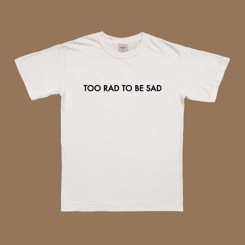 Too Rad to Be Sad T-shirt - Etsy