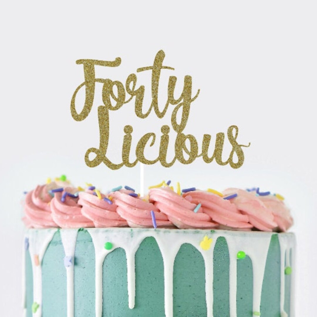Forty Licious Cake Topper, 40 Cake Topper, Milestone Birthday Cake ...