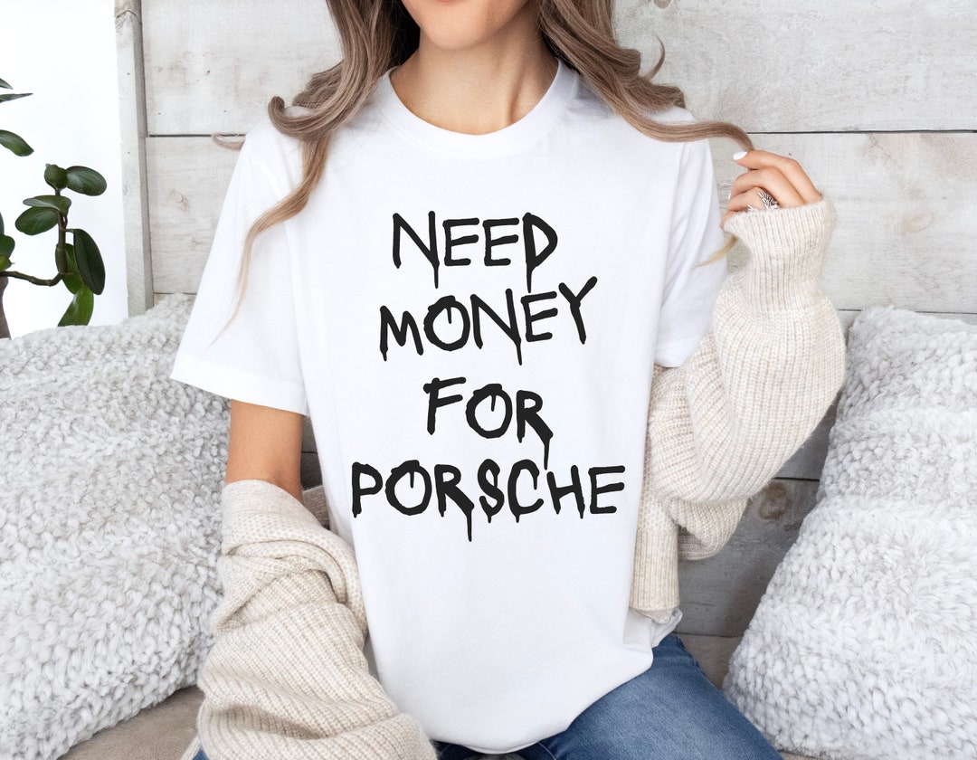 Need Money for Porsche Shirt, Unisex Adult T-shirt - Etsy