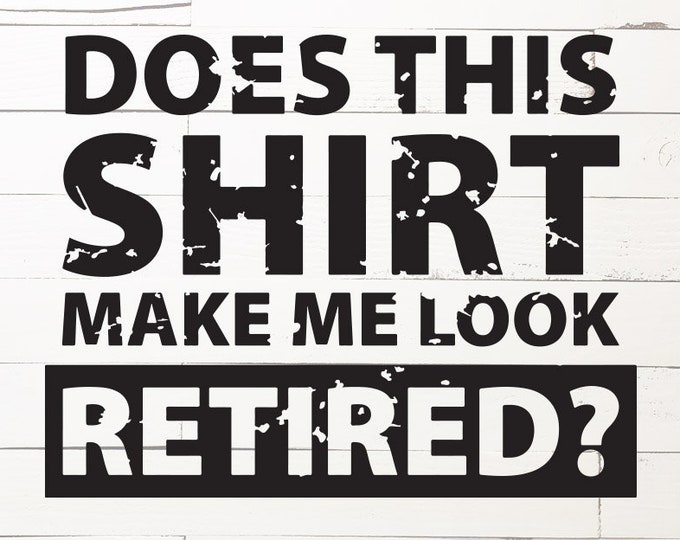 Retirement Svg Retired Shirt Idea Does This Shirt Make Me Look - Etsy