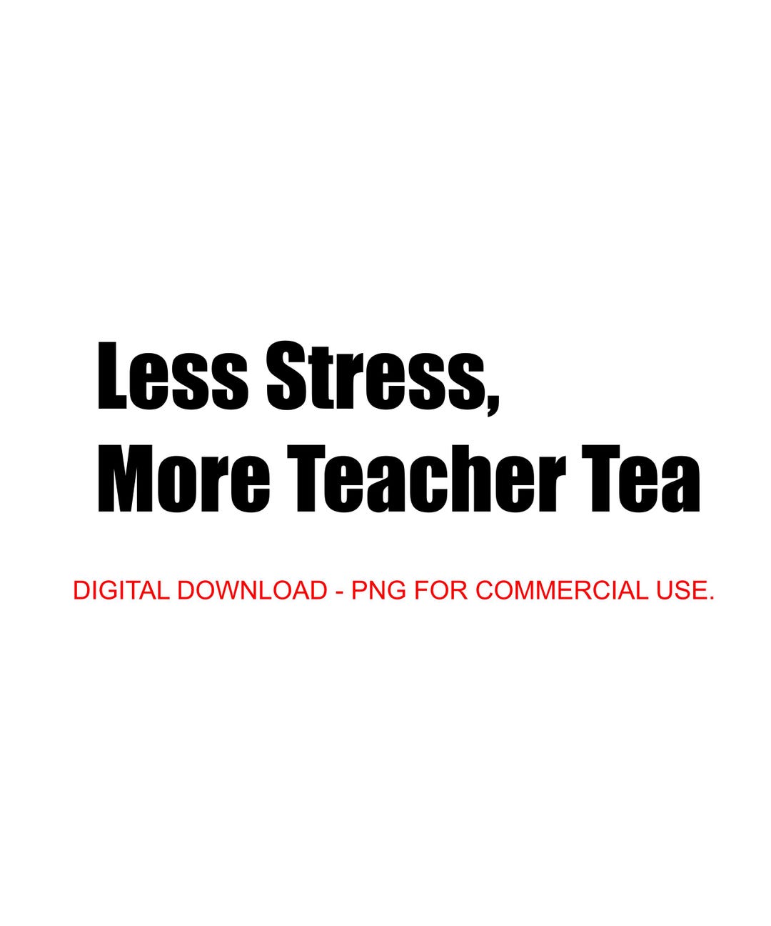 Text-only Png Design for Teachers Less Stress, More Teacher Tea Digital ...