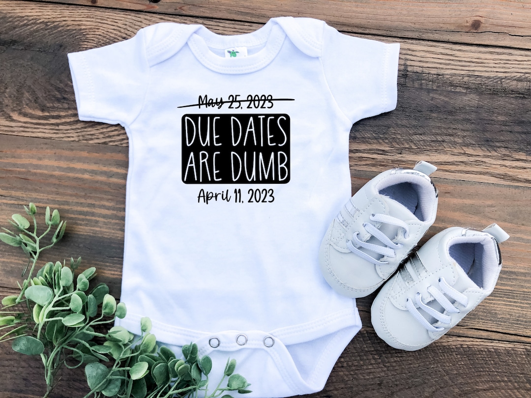 Personalized Due Date Birth Date Baby Bodysuit Due Dates Are Dumb Funny ...