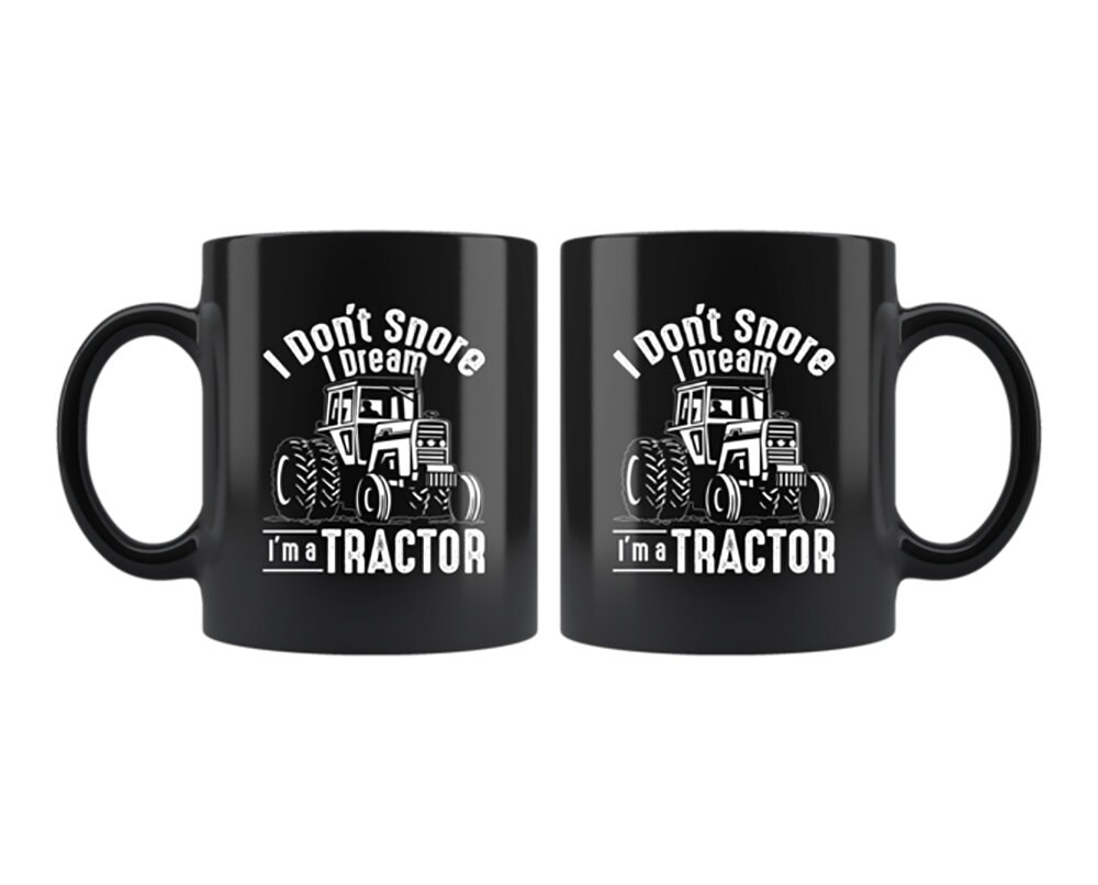 Funny Tractor Coffee Mug - I Don't Snore I Dream I'm A Tractor - Cool ...