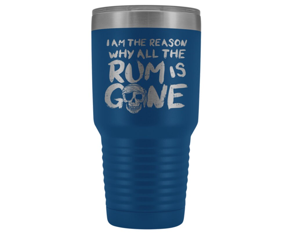 Pirate Rum Tumbler Travel Mug I Am the Reason Why All the Rum is Gone ...