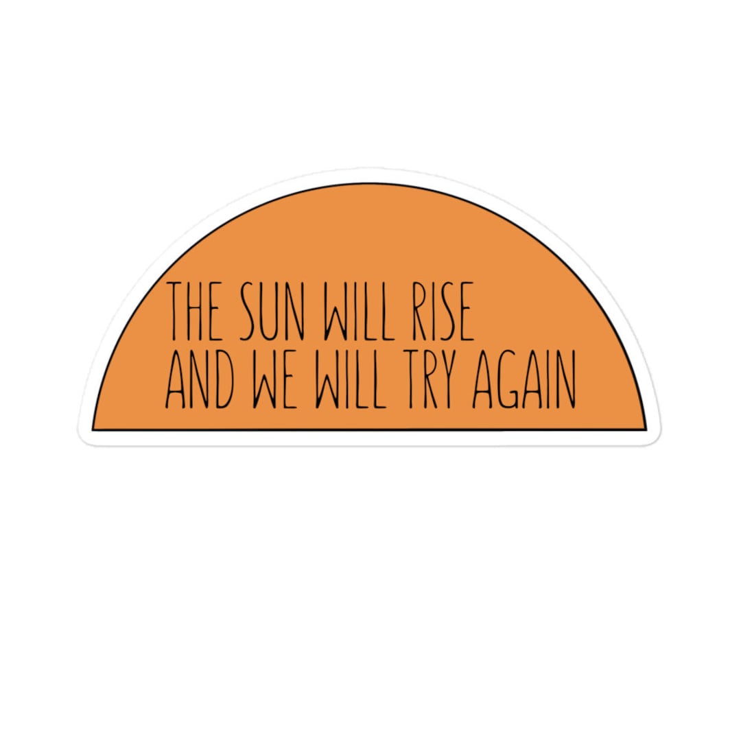 The Sun Will Rise and We Will Try Again Sticker, Daily Affirmations for ...