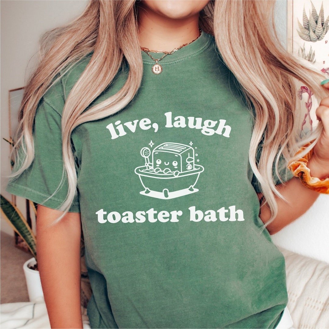 Live Laugh Toaster Bath Shirt, Funny Dark Humor T-shirt Sarcastic ...