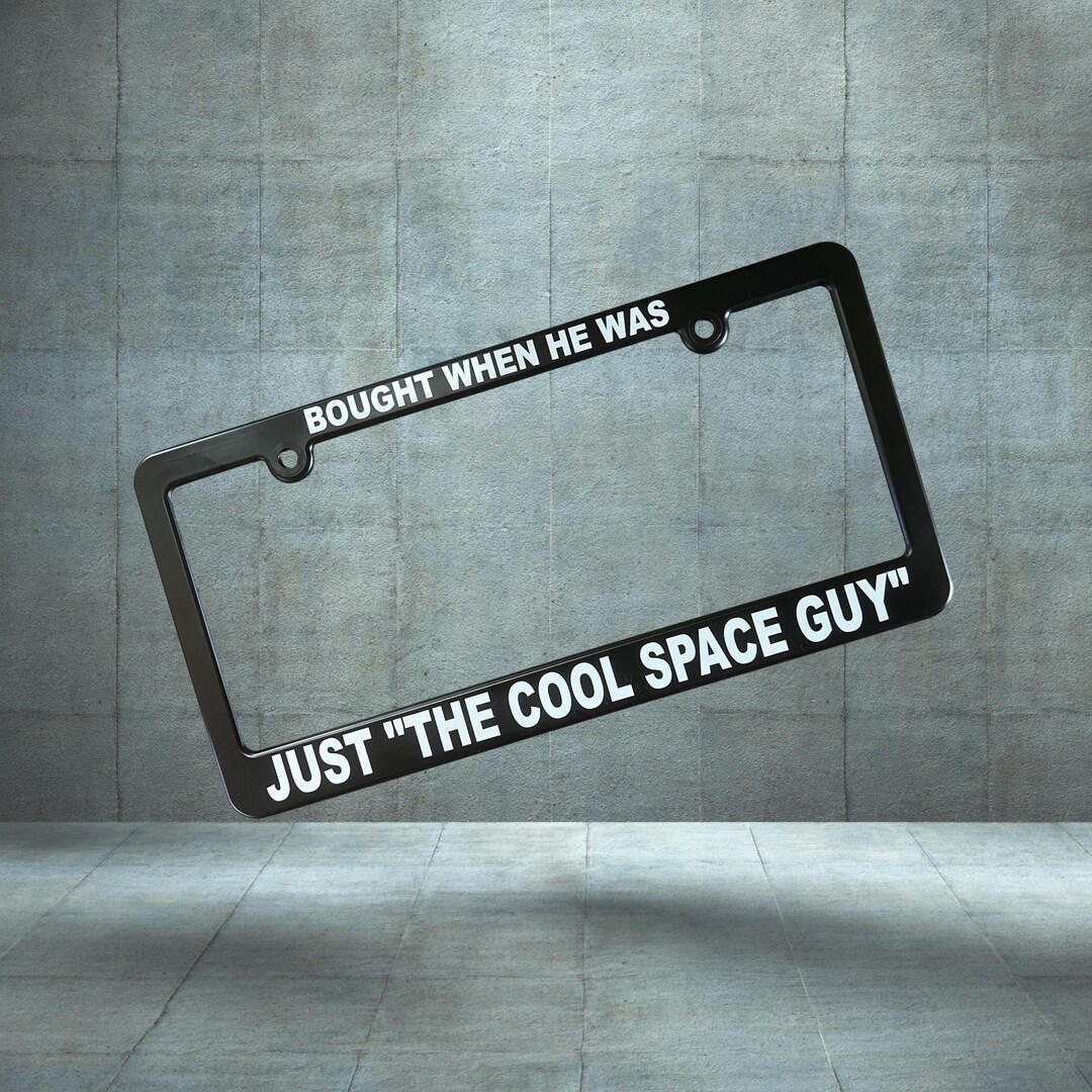 Bought When He Was Just the Cool Space Guy License Plate Frame, Funny ...