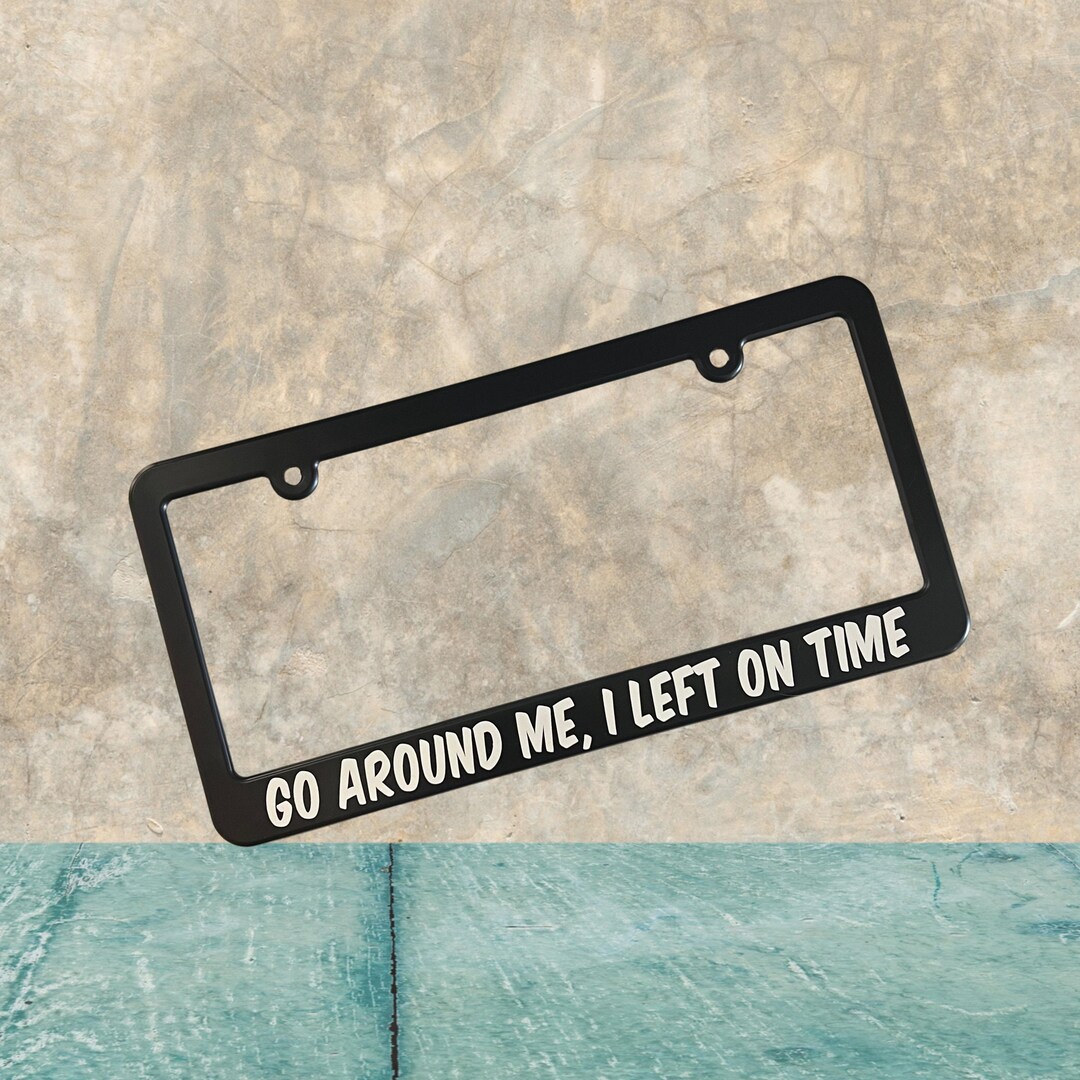 Funny 'go Around Me I Left on Time' License Plate Frame: Car Tailgating ...