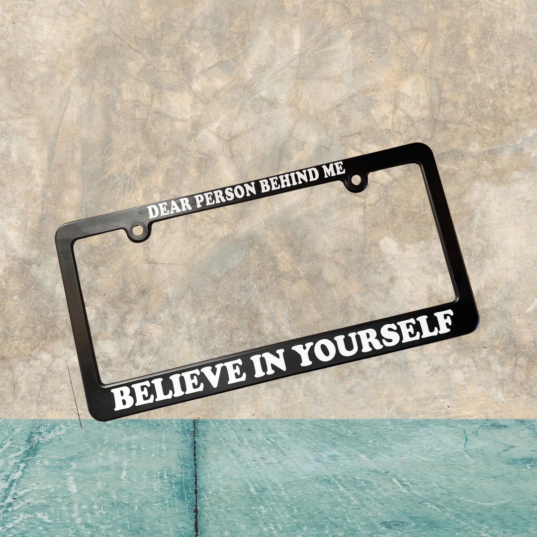 Dear Person Behind Me Believe in Yourself License Plate Frame - Mental ...