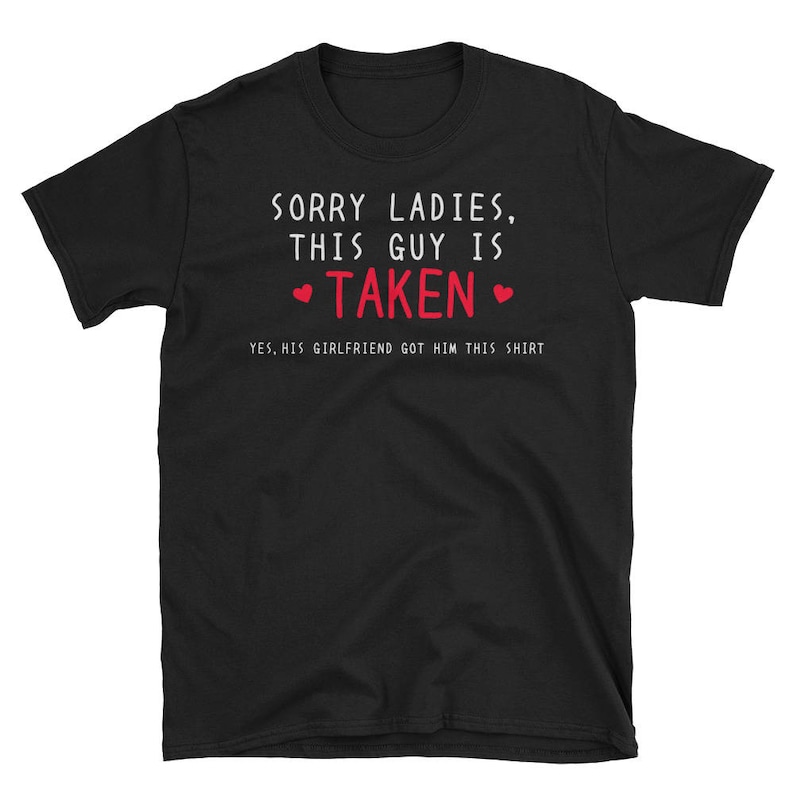 Sorry Ladies, This Guy is Taken T-shirt Cute Boyfriend Gift Shirt Idea ...