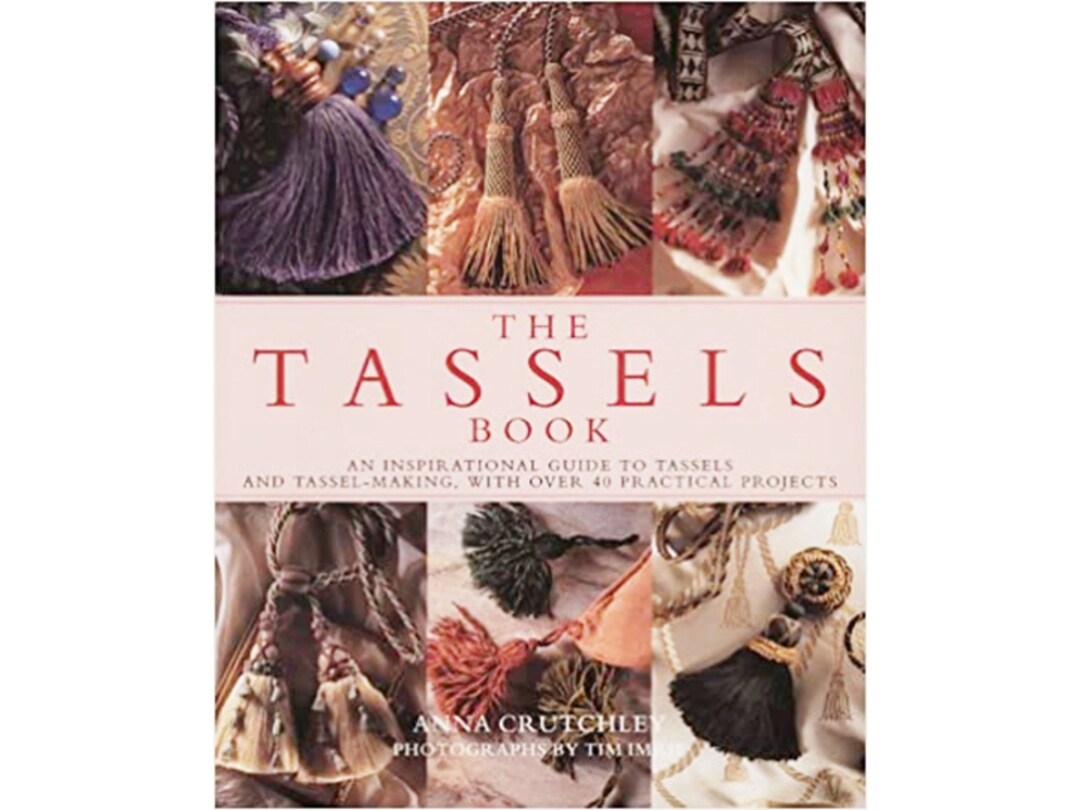 The Tassels Book: an Inspirational Guide to Tassels and Tassel Making ...