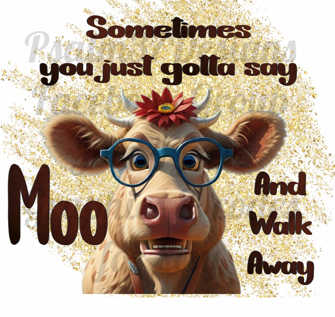 Sometimes You Just Gotta Say Moo and Walk Away Cow Sublimation Tumbler ...