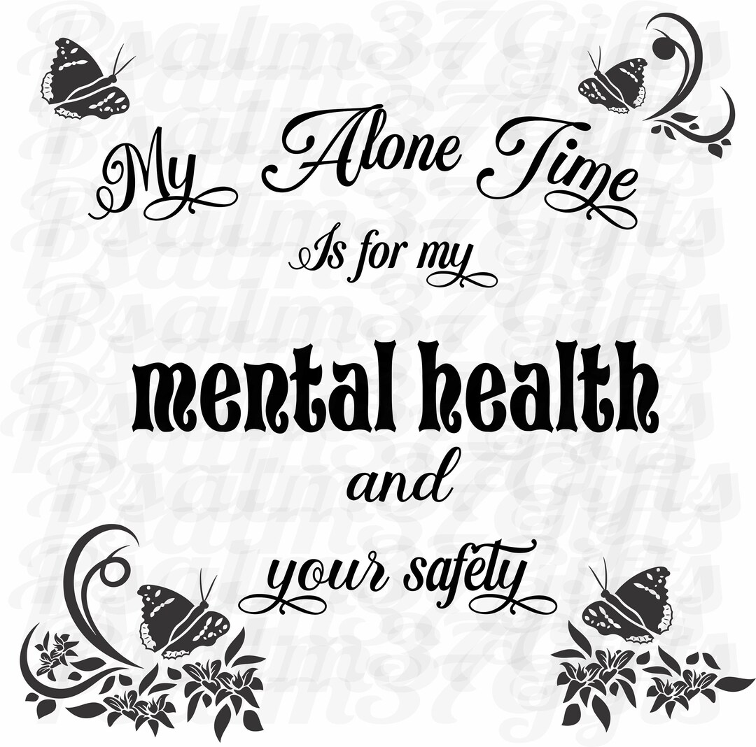 My Alone Time is for My Mental Health and Your Safety SVG File for ...