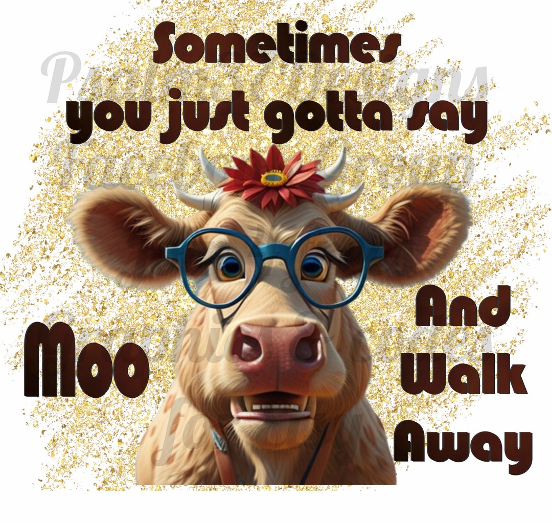 Sometimes You Just Gotta Say Moo and Walk Away Cow Sublimation Tumbler ...