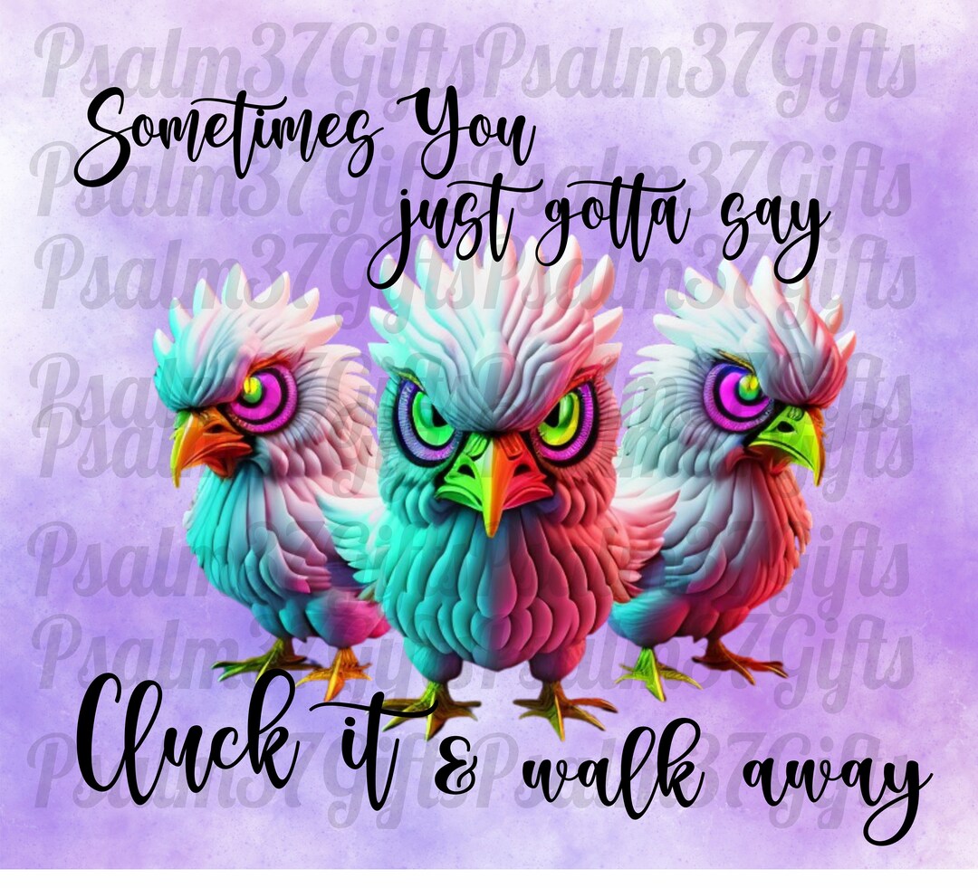 Sometimes You Just Gotta Say Cluck It and Walk Away Png Jpeg Pdf Angry ...