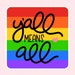 Y'all Means All Pride Gay Pride Flag Rainbow Sticker Laptop Phone - Etsy