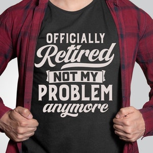 Officially Retired Not My Problem Anymore, Sarcastic Retirement Saying ...