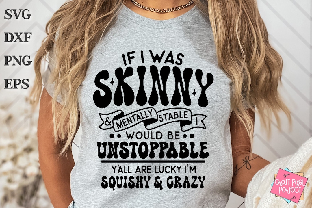 If I Was Skinny and Mentally Stable, Funny Women Shirt Svg, Snarky ...
