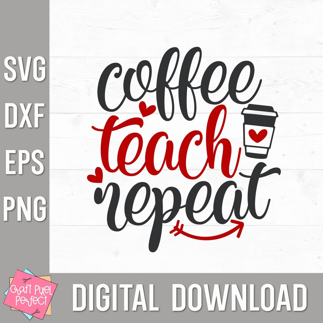 Coffee Teacher Svg, Coffee Teach Repeat Svg, Teacher Svg File, Coffee ...