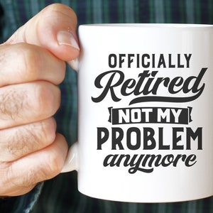 Officially Retired Not My Problem Anymore, Sarcastic Retirement Saying ...