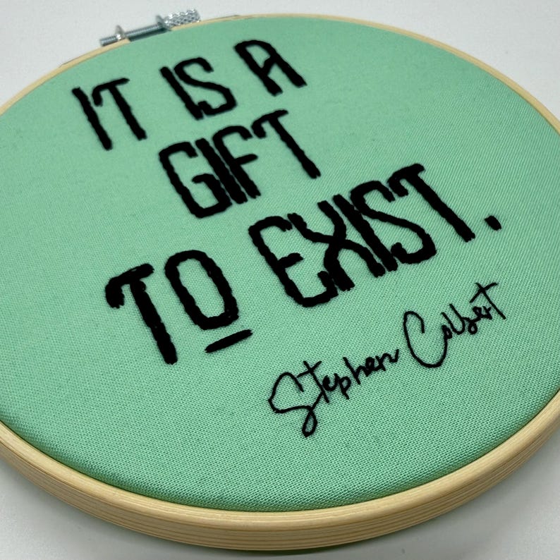 It is a Gift to Exist Stephen Colbert Hand Embroidery Hoop Art (6") - Etsy