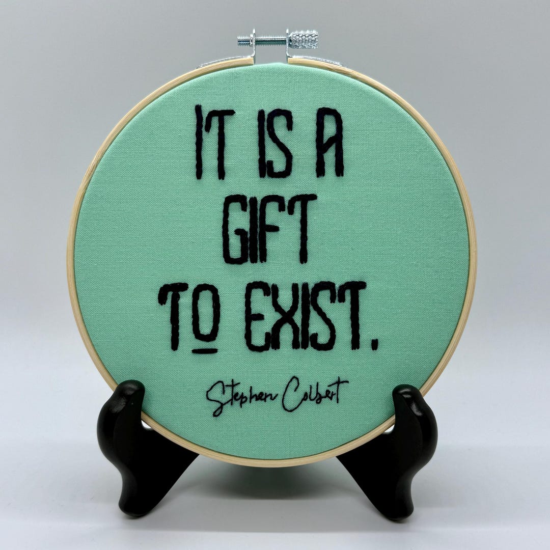 It is a Gift to Exist Stephen Colbert Hand Embroidery Hoop Art (6") - Etsy