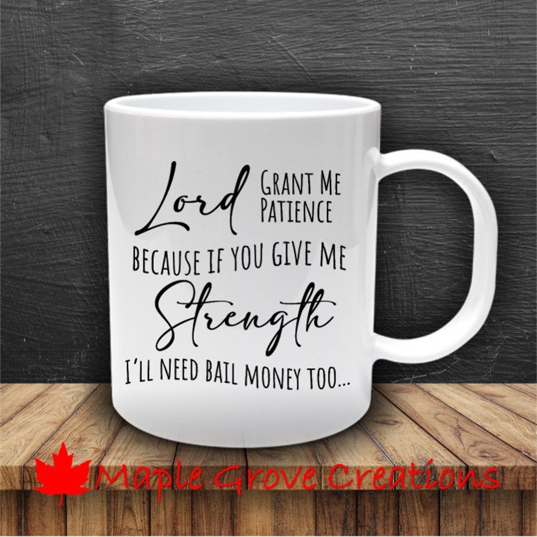 Lord Grant Me Patience Because If You Give Me Strength I'll Need Bail ...