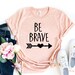 Be Brave Tshirt, Motivational Shirt, Be Brave Cute Shirt, Inspirational ...