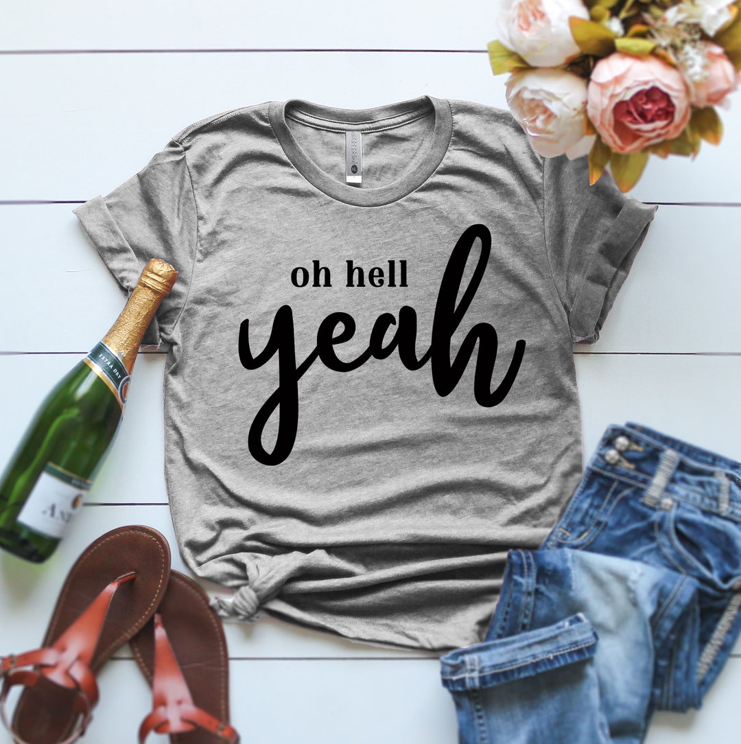 Oh Hell Yeah Tshirt Oh Hell Yeah Oh Hell Yeah Funny Shirt Oh My My Oh ...