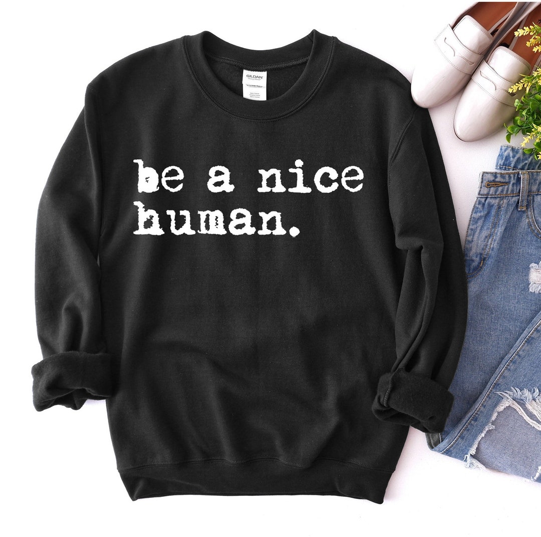 Be a Nice Human Sweatshirt, Kindness Sweatshirt, Be Nice Pullover ...