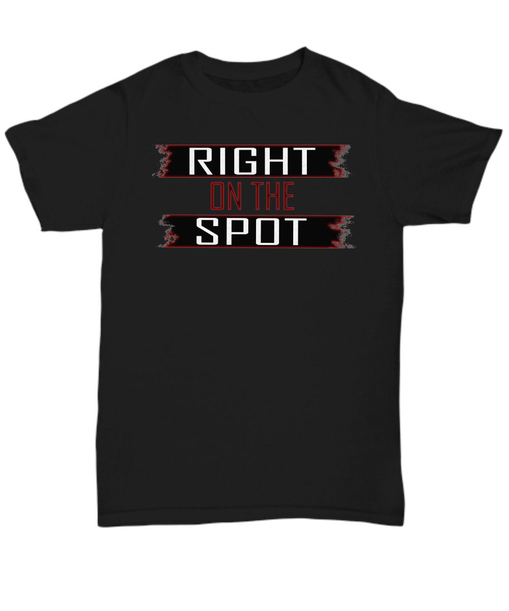 Right on the Spot Unisex T Shirt Tshirt T-shirt Gift - Etsy UK