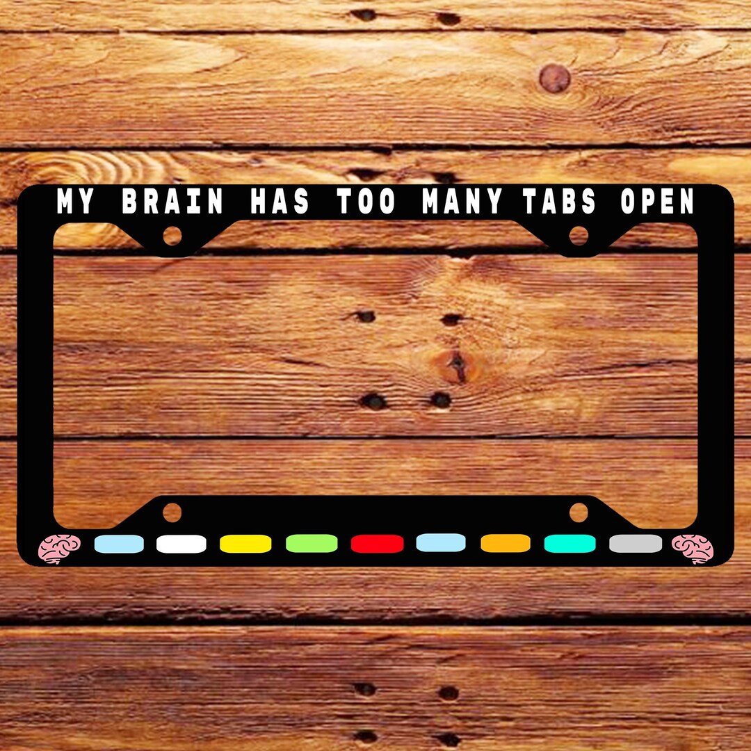 My Brain Has Too Many Tabs Open Funny License Plate Frame - Etsy