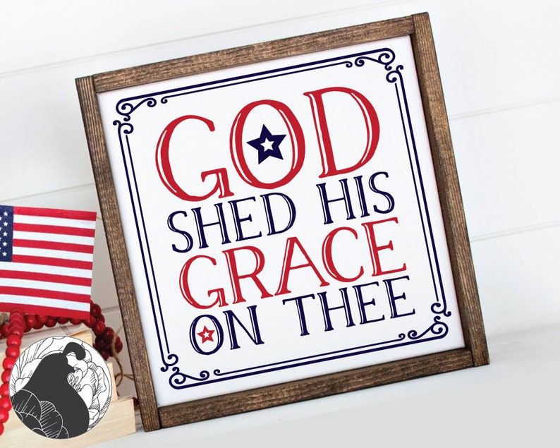 God Shed His Grace On Thee SVG 4th of July Sign svg America | Etsy