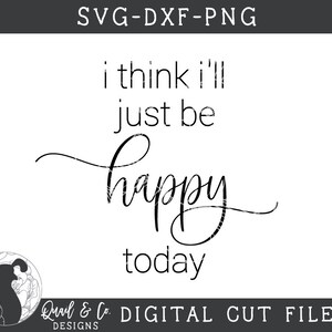 I Think I'll Just Be Happy Today SVG, Positive Quote Svg, Be Happy Cut ...