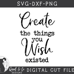 Create the Things You Wish Existed SVG, Motivational Svg, Create Cut ...