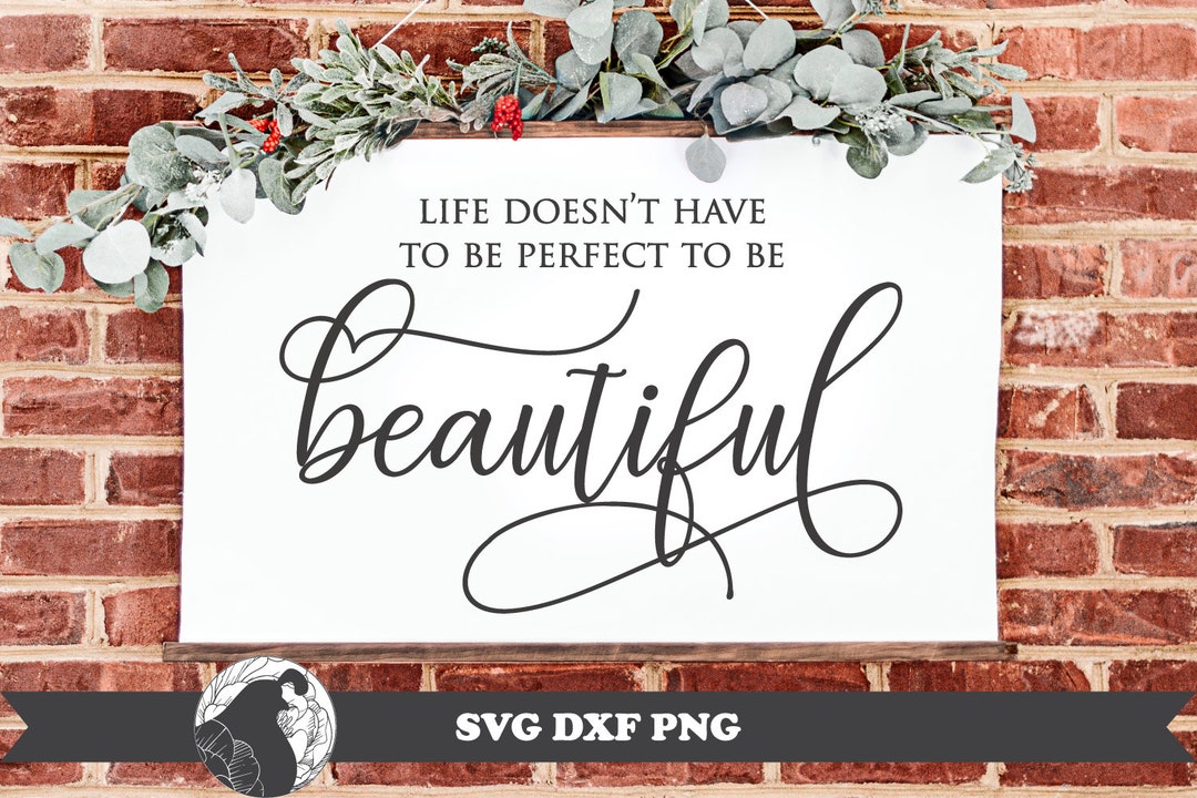 Life Doesn't Have to Be Perfect to Be Beautiful SVG, Inspirational Sign ...