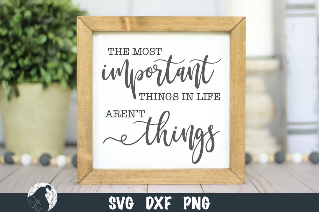 The Most Important Things SVG, Inspirational Quote, Farmhouse Sign SVG ...